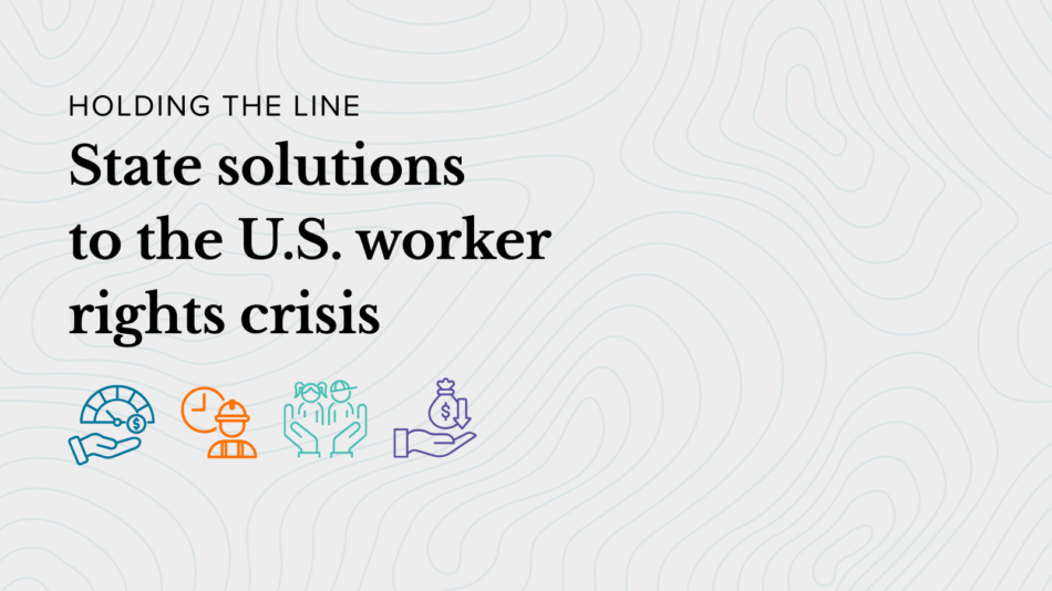 Holding the line: State solutions to the U.S. worker rights crisis ...